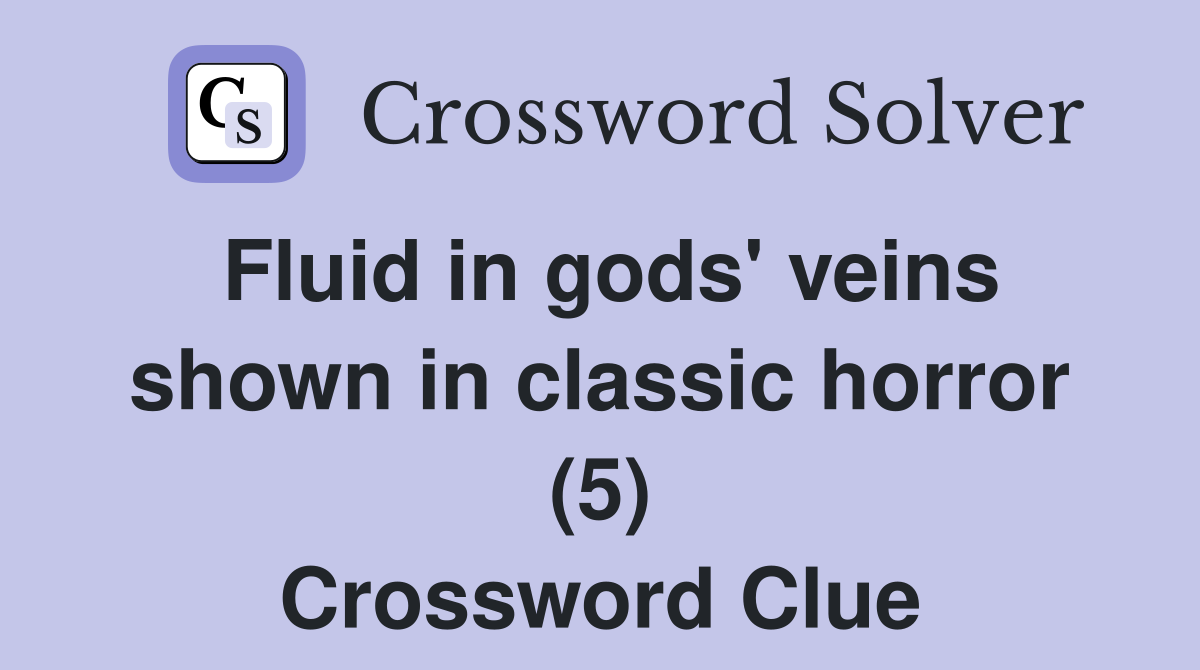 Fluid in gods' veins shown in classic horror (5) - Crossword Clue Answers - Crossword Solver